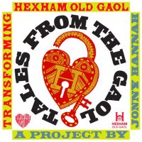 TALES FROM THE GAOL – TRANSFORMING HEXHAM OLD GAOL – A PROJECT BY JONNY ...